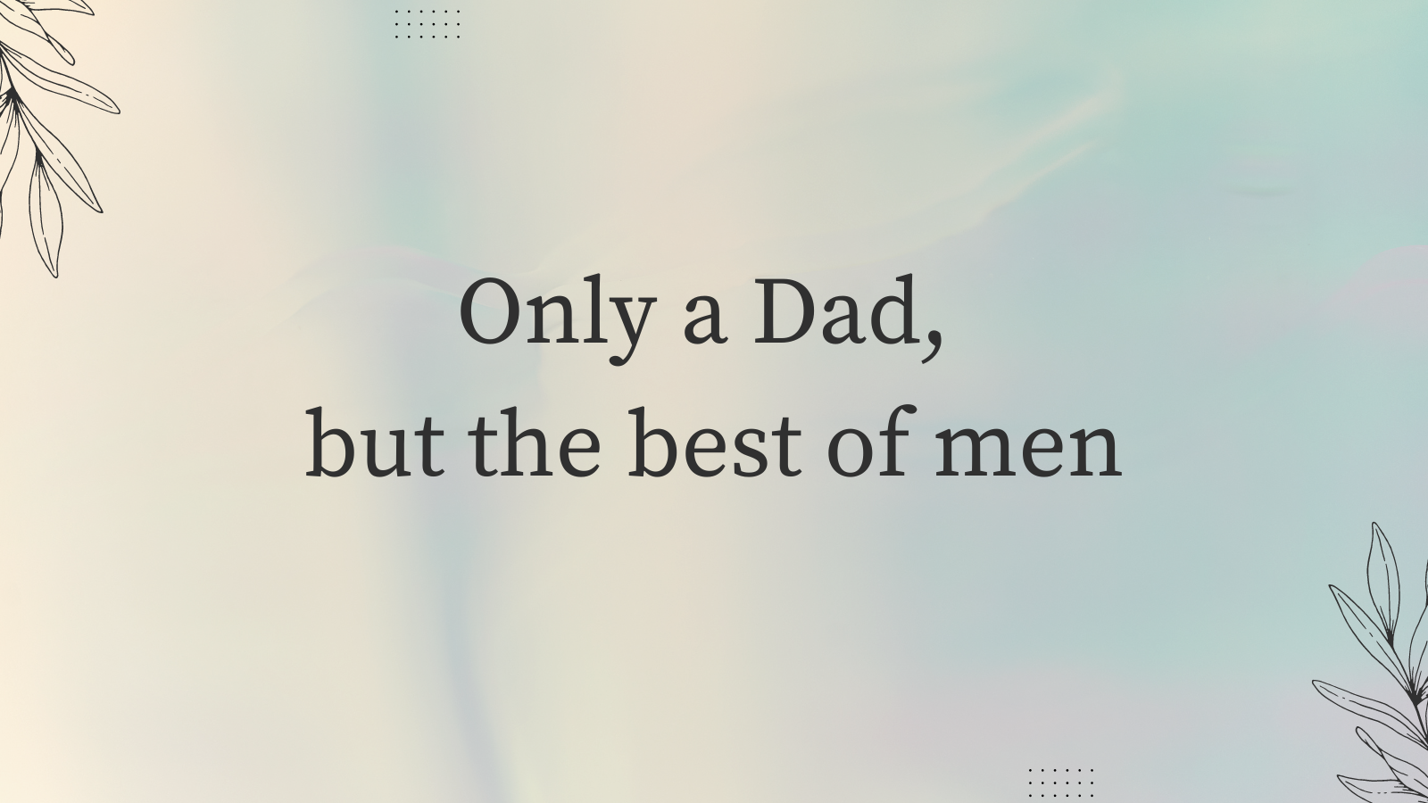Only a Dad – but the best of men